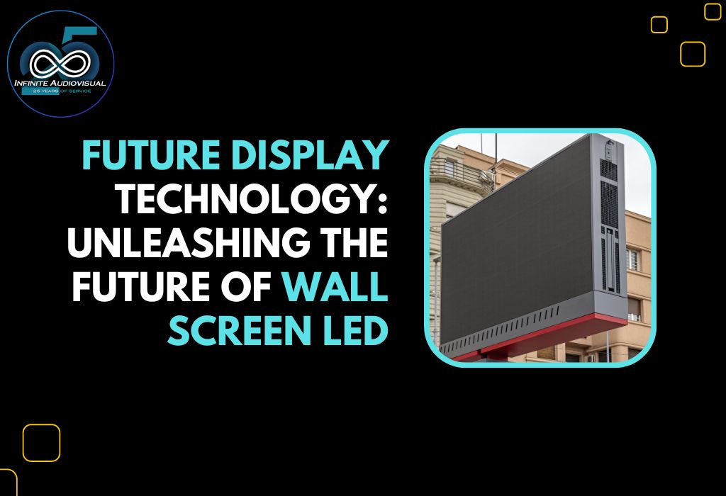 Future Display Technology: Unleashing the Future of Wall Screen LED